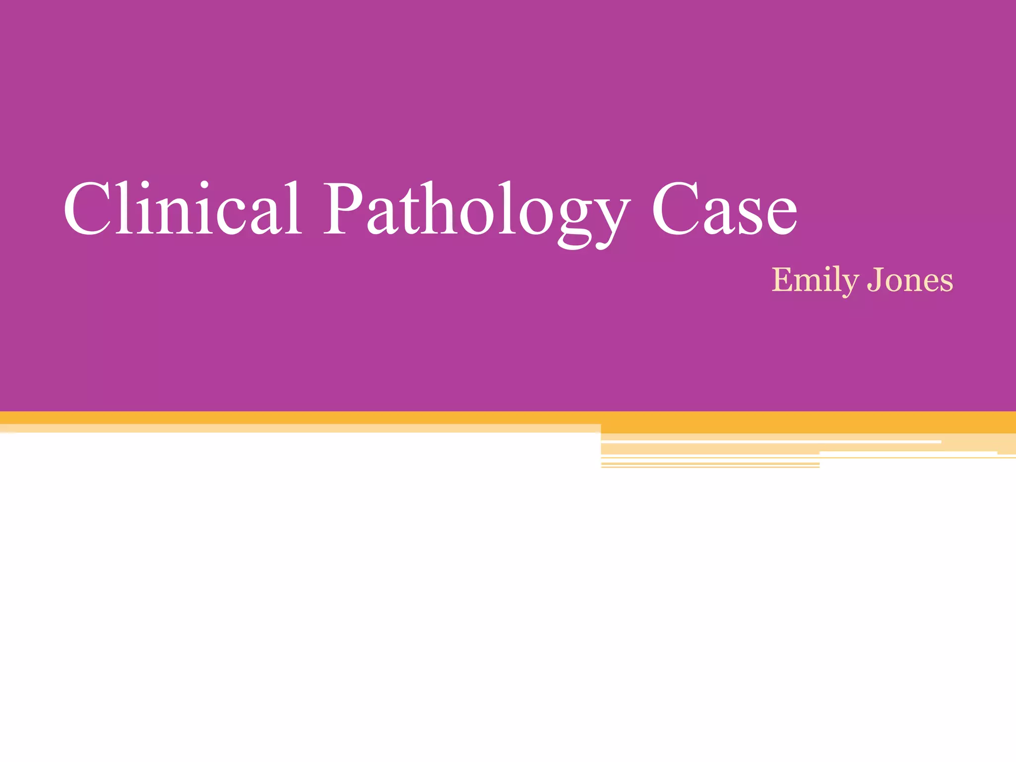 Clinical pathology case | PPTX