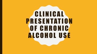 Clinical presentation of chronic alcohol use | PPTX