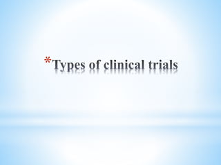 Clinical trials its types and designs | PPTX
