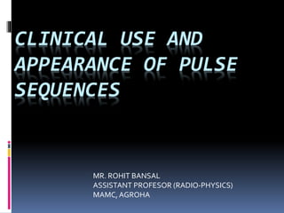 CLINICAL USE AND APPEARANCE OF PULSE SEQUENCES.pptx