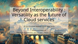 Beyond Interoperability : Versatility as the future of Cloud services | PPTX