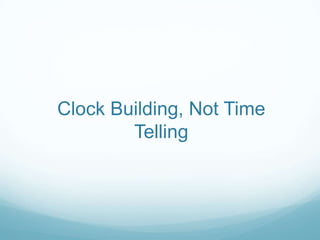 Clock building, not time telling | PPTX