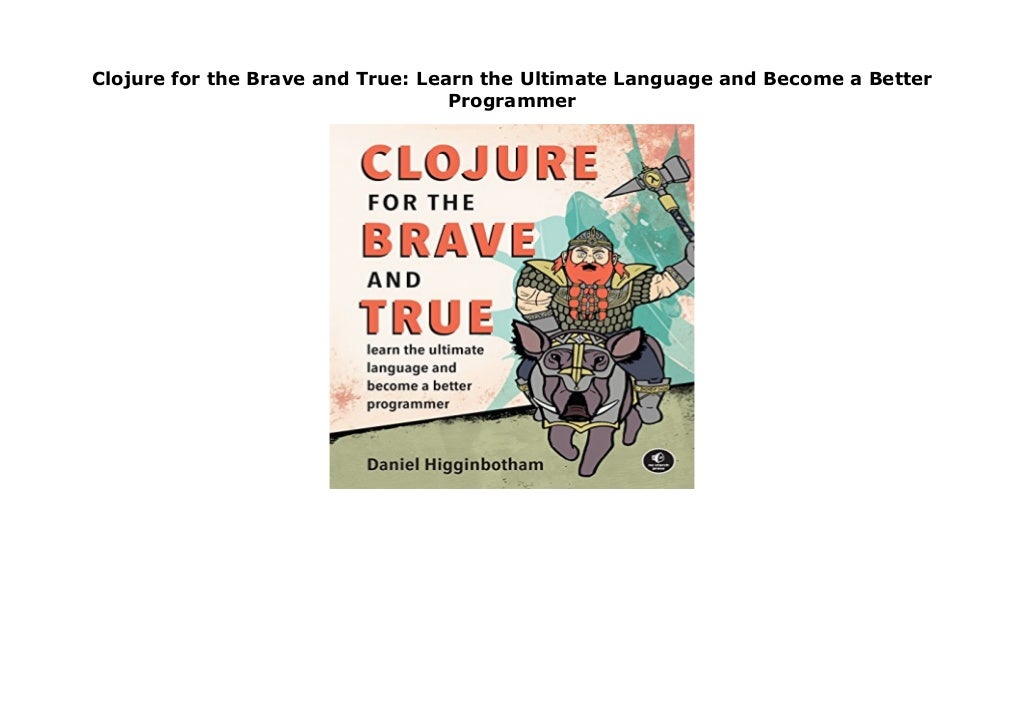 Clojure For The Brave And True Learn The Ultimate Language And Becom 