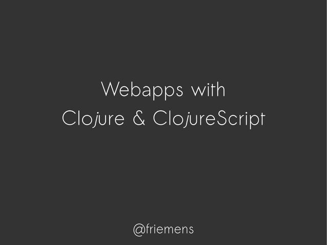 Clojure+ClojureScript Webapps | PPT