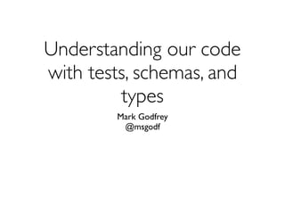 Understanding our code with tests, schemas, and types | PDF