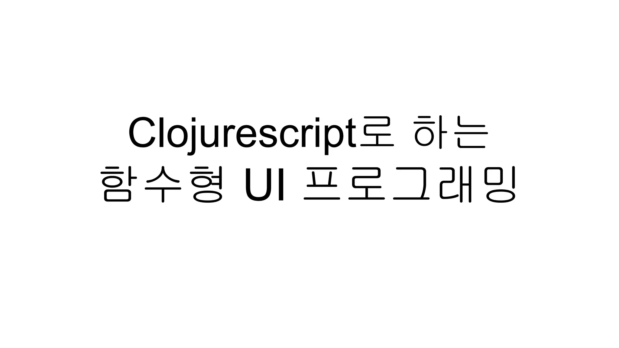 Clojurescript로 하는 함수형 Ui 프로그래밍 Ppt