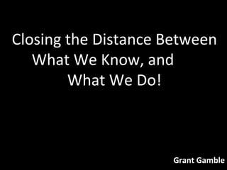 Closing the distance between what we know and | PPT