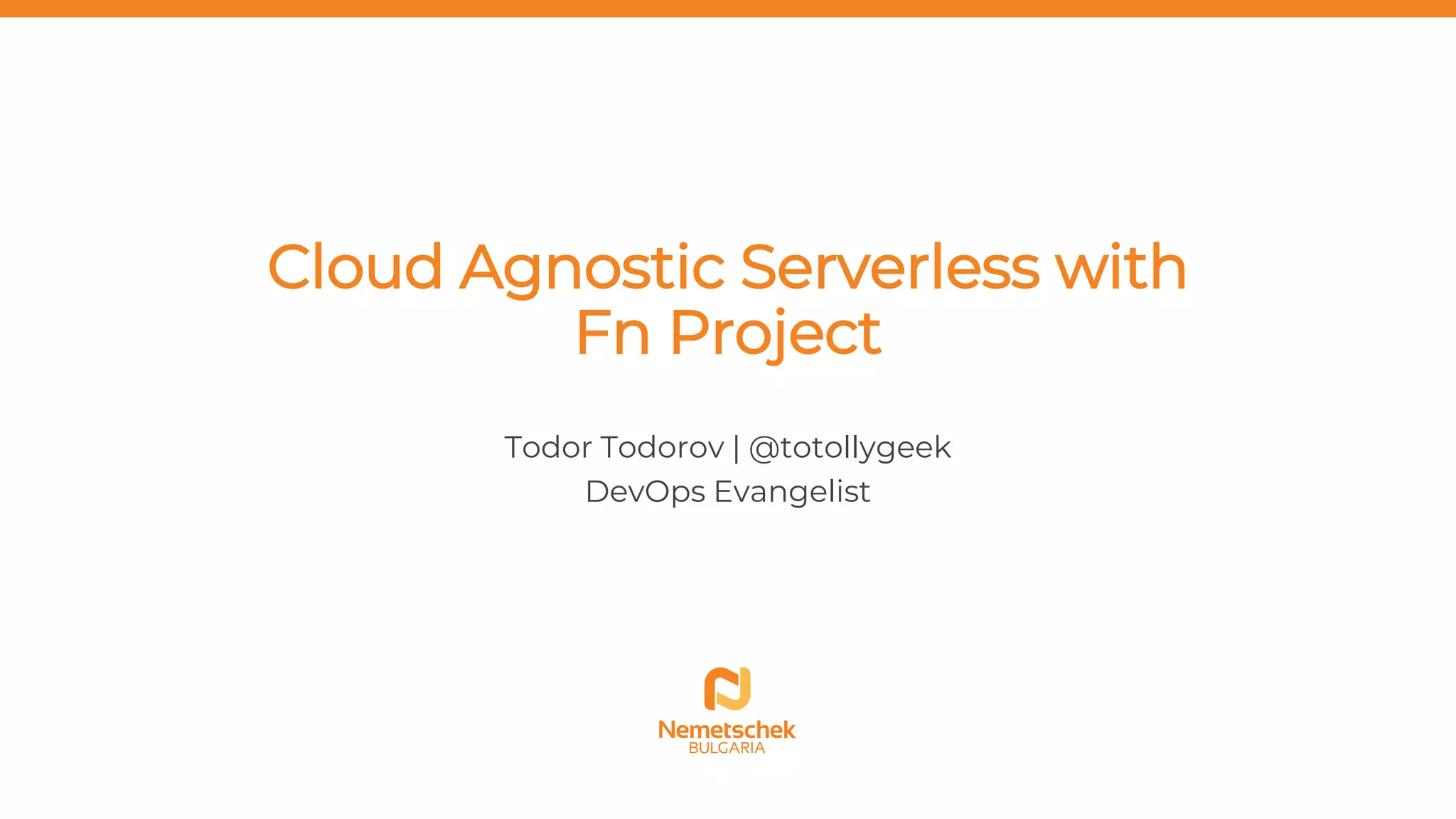 Cloud Agnostic Serverless With Fn Project Ppt