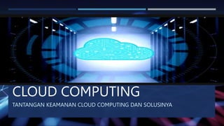 Keamana data cloud computing beserta solusinya | PPTX