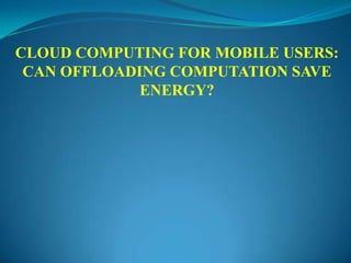Cloud computing for mobile users can offloading computation save energy ...