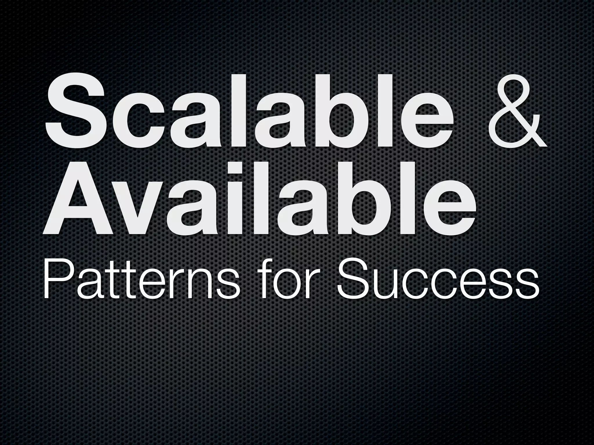 Scalable and Available, Patterns for Success | PPT