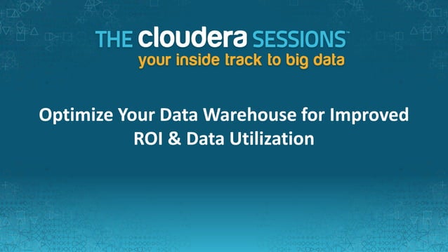 Cloudera Sessions - Optimize Your Data Warehouse | PPTX