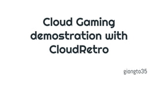 Cloud gaming infrastructure in cloudretro.io