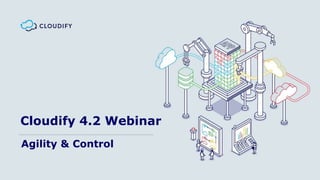 Cloudify 4.2 Webinar - Agility & Control | PPT