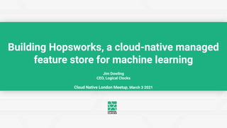 Building Hopsworks, a cloud-native managed feature store for machine learning | PPT