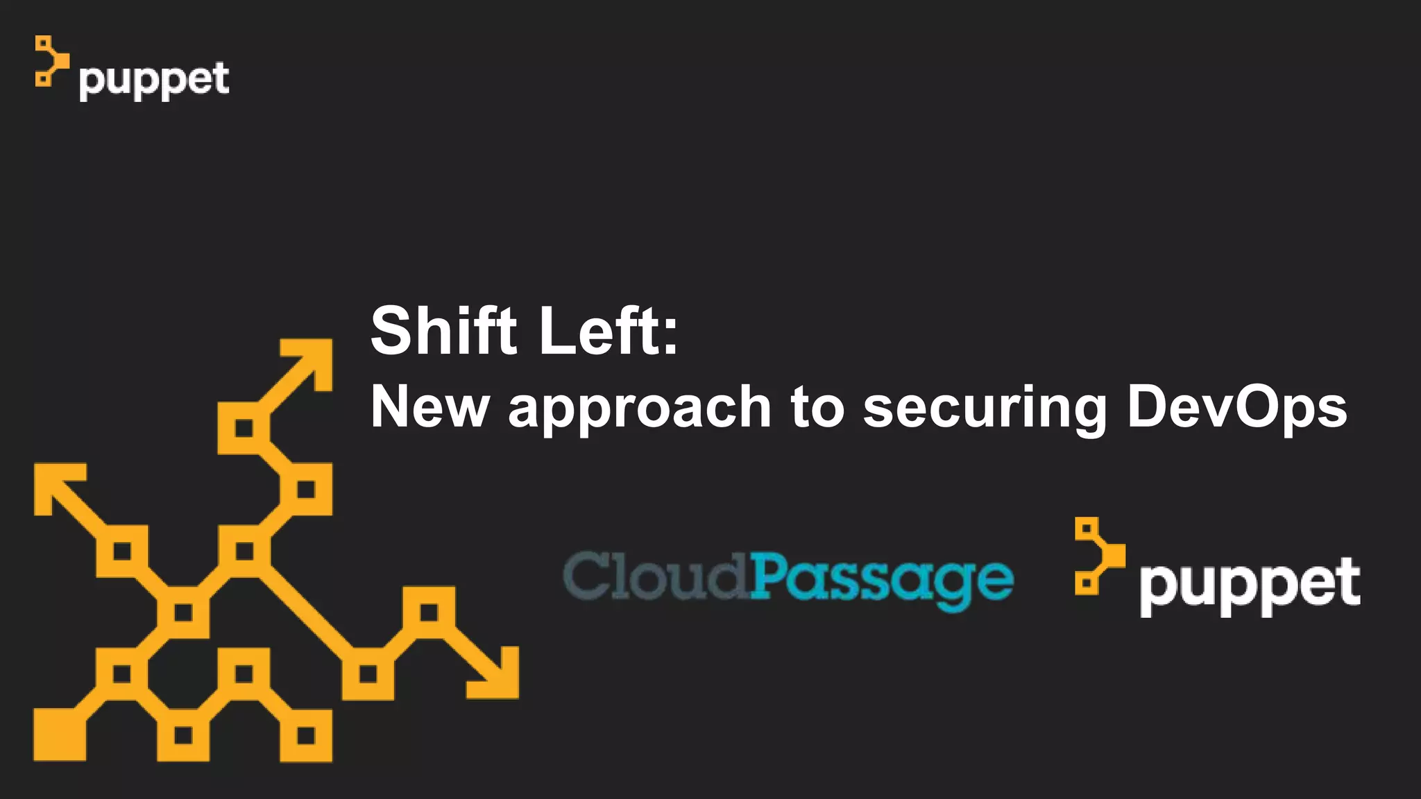 Shift Left: Puppet + CloudPassage = New Approach to Securing DevOps | PPT Shift Left: Puppet + CloudPassage = New Approach to Securing DevOps | PPT