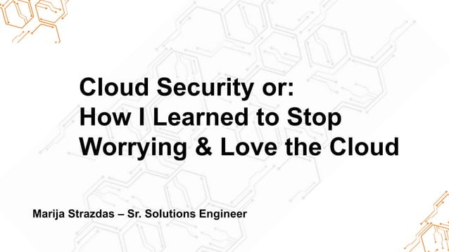 Cloud Security or: How I Learned to Stop Worrying & Love the Cloud | PPT
