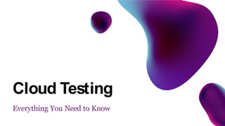 Cloud Testing Everything You NeedTo Know | PPTX | Cloud Computing ...