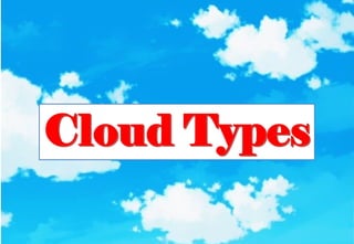 CLOUD TYPES: CLASSIFIYING AND IDENTIFYING CLOUDS | PPT