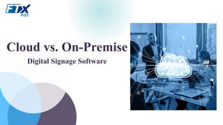 Cloud vs. On-Premise Digital Signage Software | PPTX | Cloud Computing | Internet