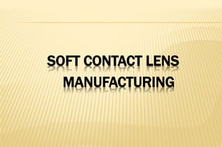 Soft contact Lens-manufacturing methods. | PPTX