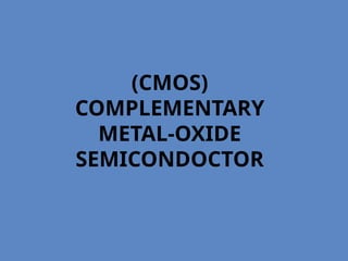 (CMOS)-COMPLEMENTARY METAL OXIDE SEMI CONDUCTOR | PPTX