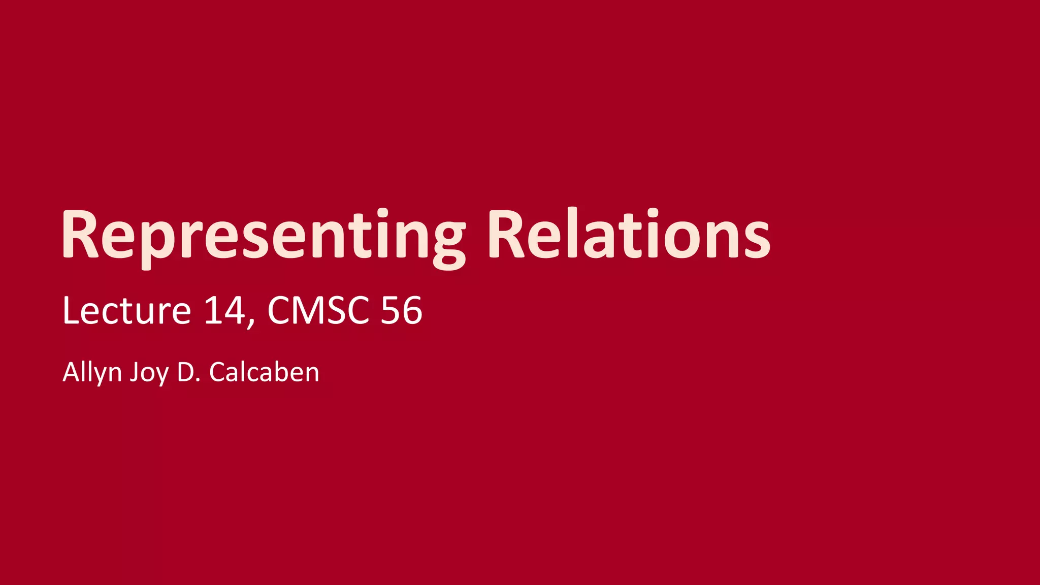 CMSC 56 | Lecture 14: Representing Relations | PPTX