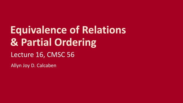 CMSC 56 | Lecture 16: Equivalence of Relations & Partial Ordering | PPTX