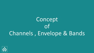 Cmt learning objective 2 d envelopes , bands & channels | PPT