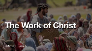 CMV-101 Topic 5a Work of Christ | PPT