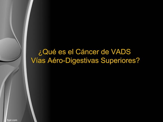Cáncer de VADS (Vías Aéro Digestivas Superiores). | PPT