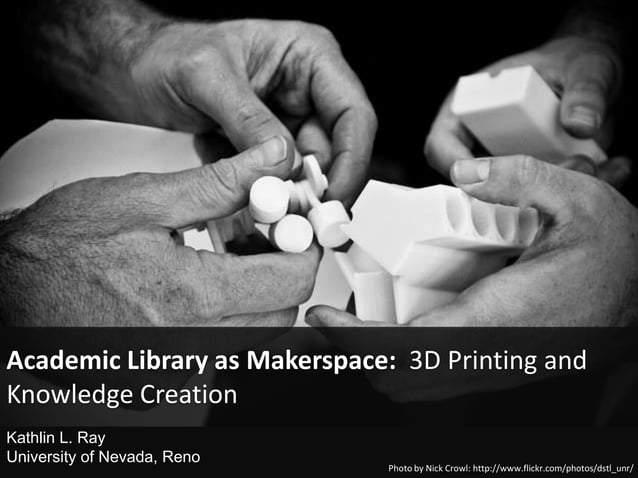 Academic Libraries as Makerspace: 3D Printing and Knowledge Creation | PPTX