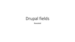 Drupal fields revealed | PPT