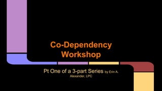 Co dependency workshop pt 1 | PPTX