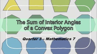 MATHEMATICS 7-SUM OF THE INTERIOR ANGLES | PPTX