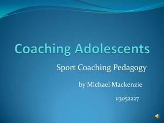 Coaching adolescents- Sports Coaching Pedagogy- u3052227 | PPTX