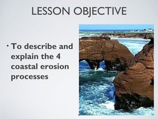 Coastal erosional processes and landforms lesson 4 | PPT