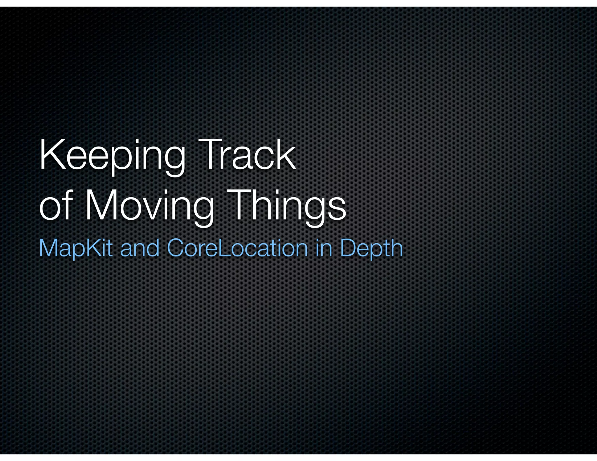 Keeping Track of Moving Things: MapKit and CoreLocation in Depth | PDF | Web Development | Internet