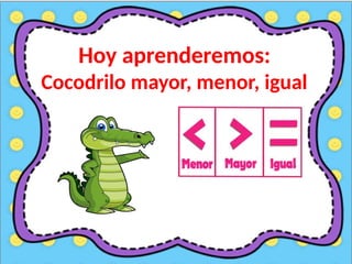 COCODRILLO-MAYOR-MENOR-O-IGUAL 1º básico.pptx