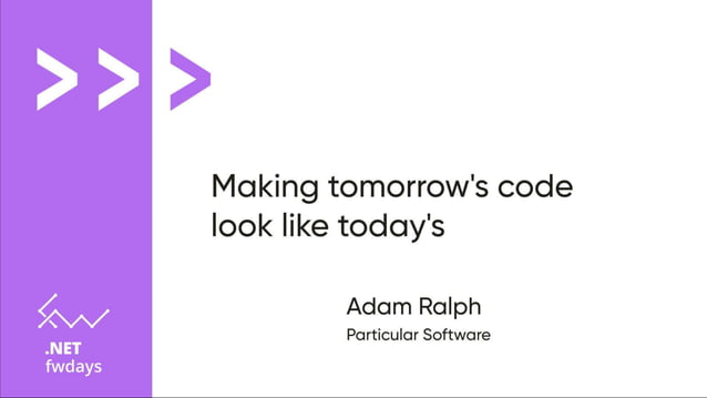 "Making tomorrow's code look like today's", Adam Ralph | PPT