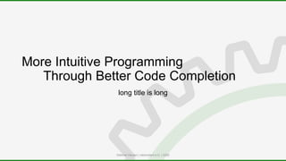 More Intuitive Programming Through Better Code Completion | PPT