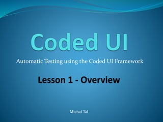 Coded ui - lesson 1 - overview | PPTX