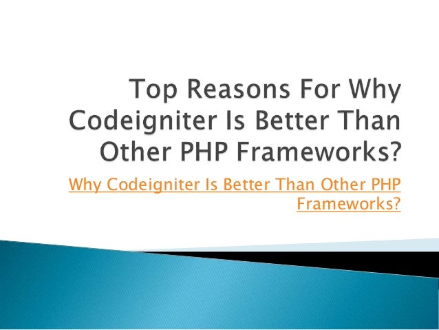 Top Reasons For Why Codeigniter Is Better Than Other Php Frameworks