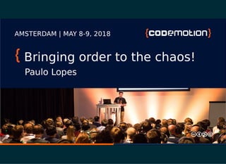 Bringing order to the chaos! - Paulo Lopes - Codemotion Amsterdam 2018 ...