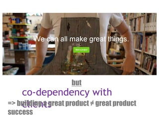 Co-dependency with Clients - building a great product ≠ great product ...