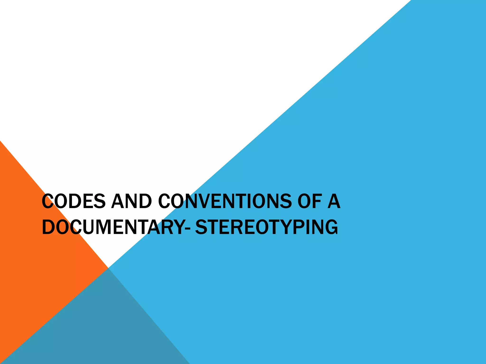 Codes and conventions of a documentary stereotyping | PPTX