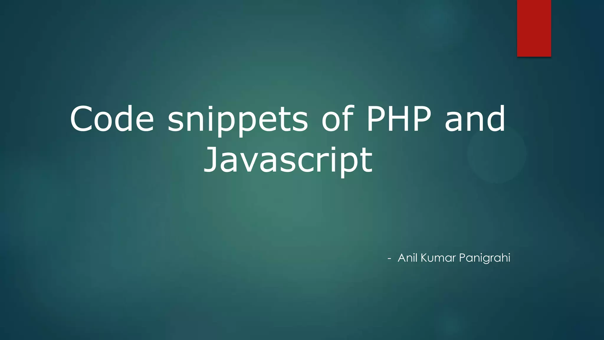 Code snippets of PHP and Javascript by Anil Kumar Panigrahi | PPT Code snippets of PHP and Javascript by Anil Kumar Panigrahi | PPT