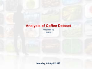 Coffee dataset shruti_4_1_17 | PPTX