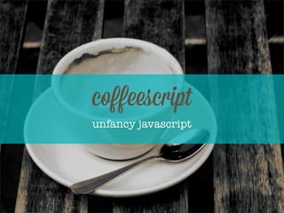 Coffeescript unfancy javascript | PPT