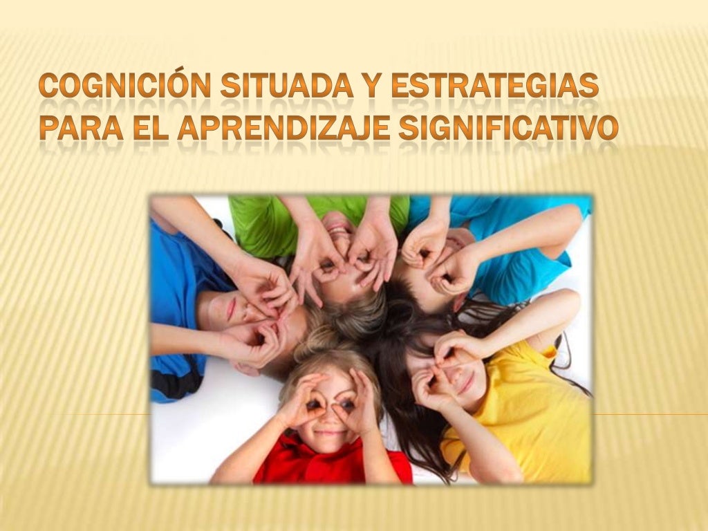 Cognición Situada Y Estrategias Para El Aprendizaje Significativo